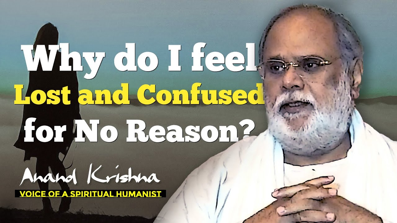 Why Do I Feel LOST And CONFUSED For No Reason Anand Krishna ENGLISH why-do-i-feel-lost-and-confused-for-no-reason-anand-krishna-english