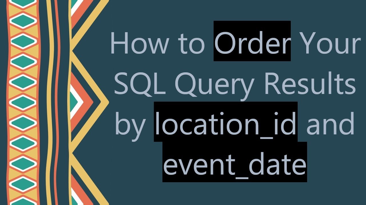 How to Order Your SQL Query Results by location_id and event_date - YouTube