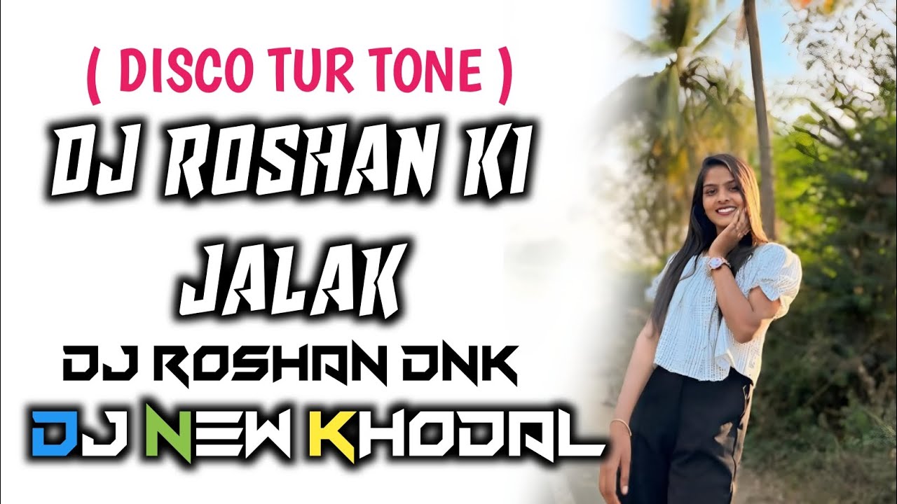 DJ ROSHAN KI JALAK//DISCO TUR TONE//DJ ROSHAN DNK FT DJ NEW KHODAL ...