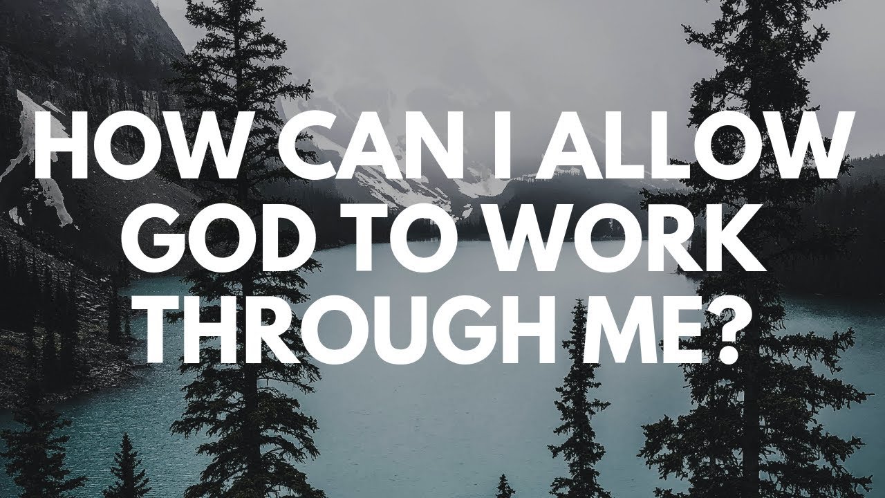 How Can I Allow God to Work Through Me? - Your Questions, Honest ...