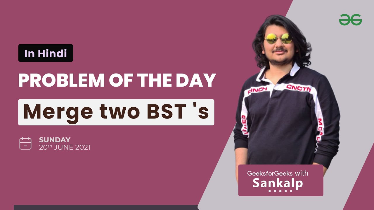 Merge two BST 's | Problem of the day - 20/06/2021 | Sankalp - YouTube