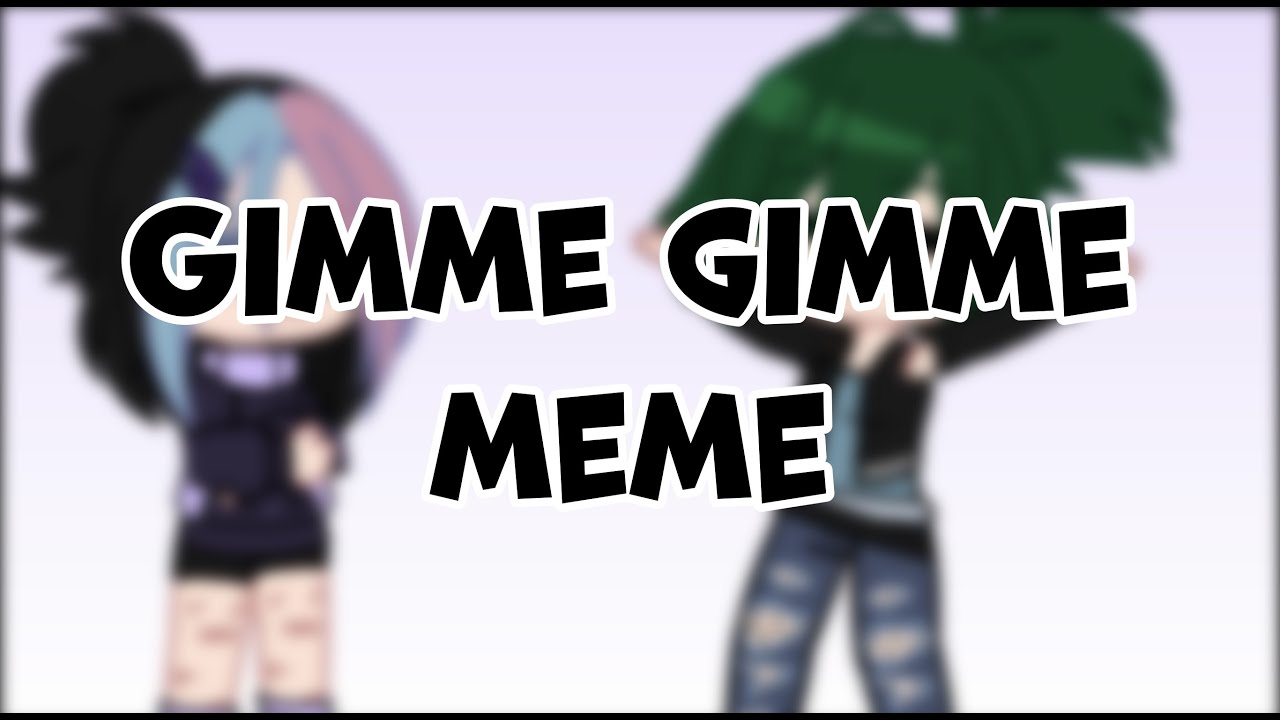 Gimme Gimme =Meme= - YouTube