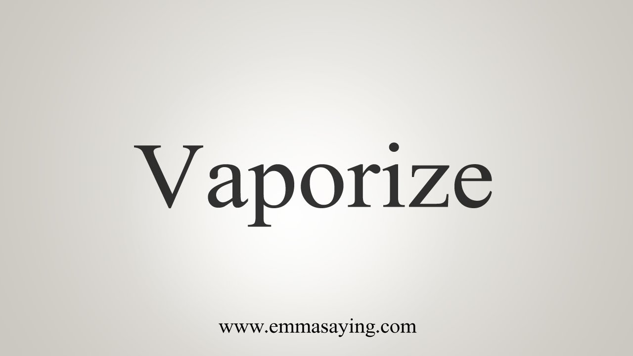 How To Say Vaporize - YouTube