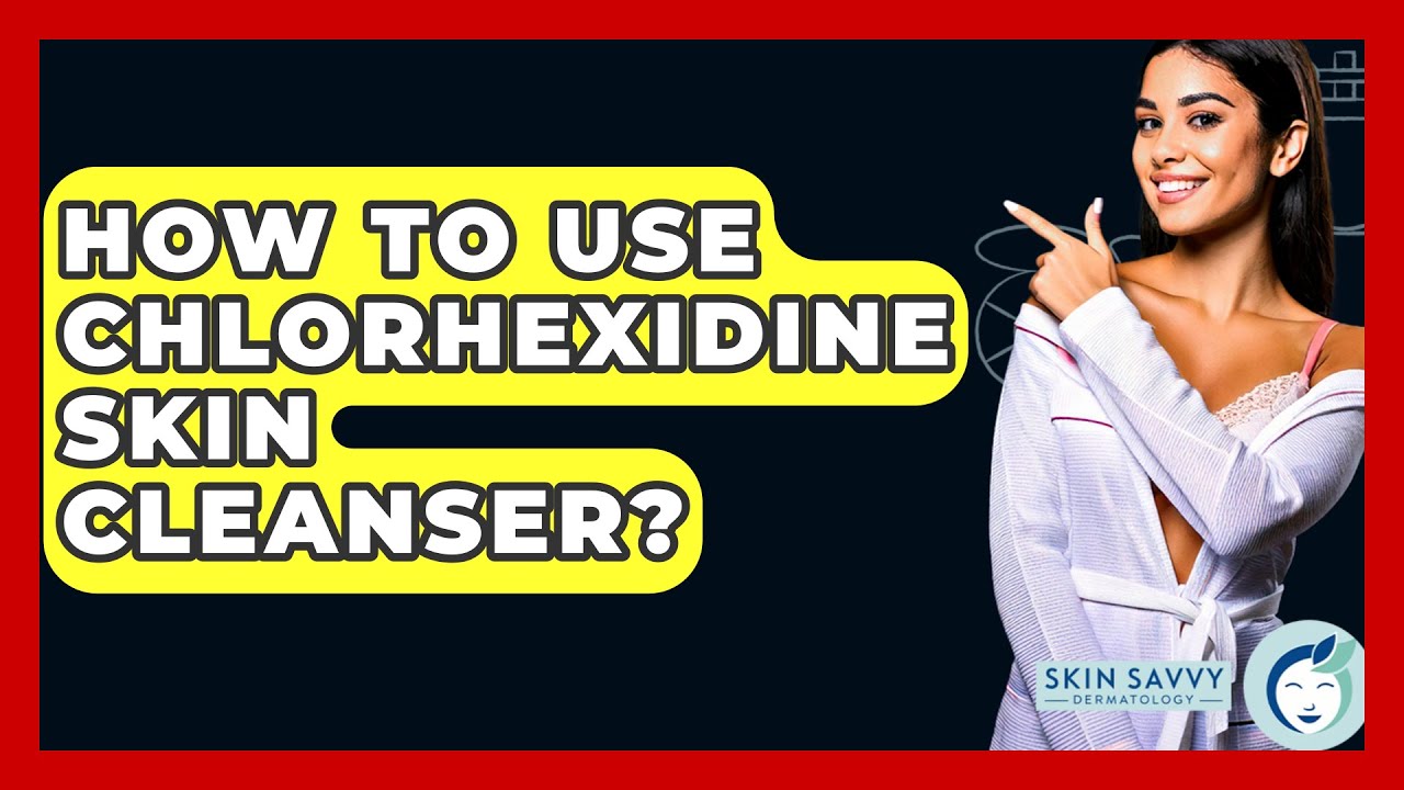 How To Use Chlorhexidine Skin Cleanser? - Skin Savvy Dermatology - YouTube
