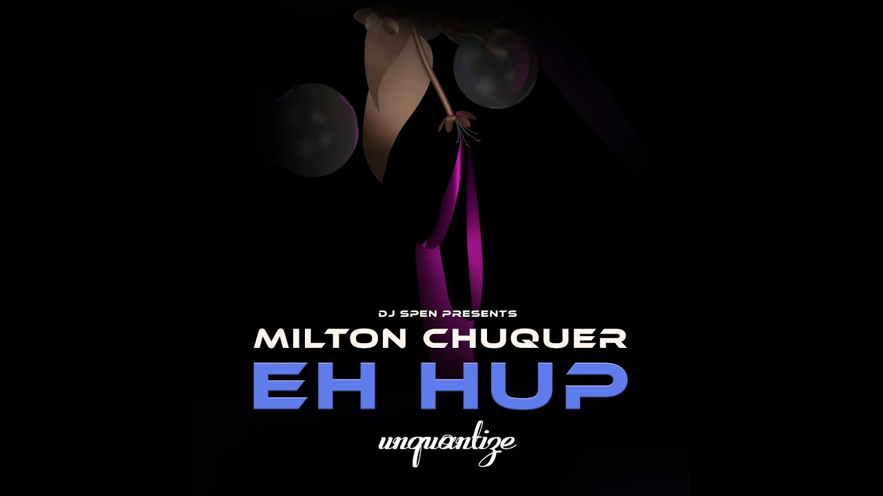 Milton Chuquer - Eh Up (Original Mix) - YouTube