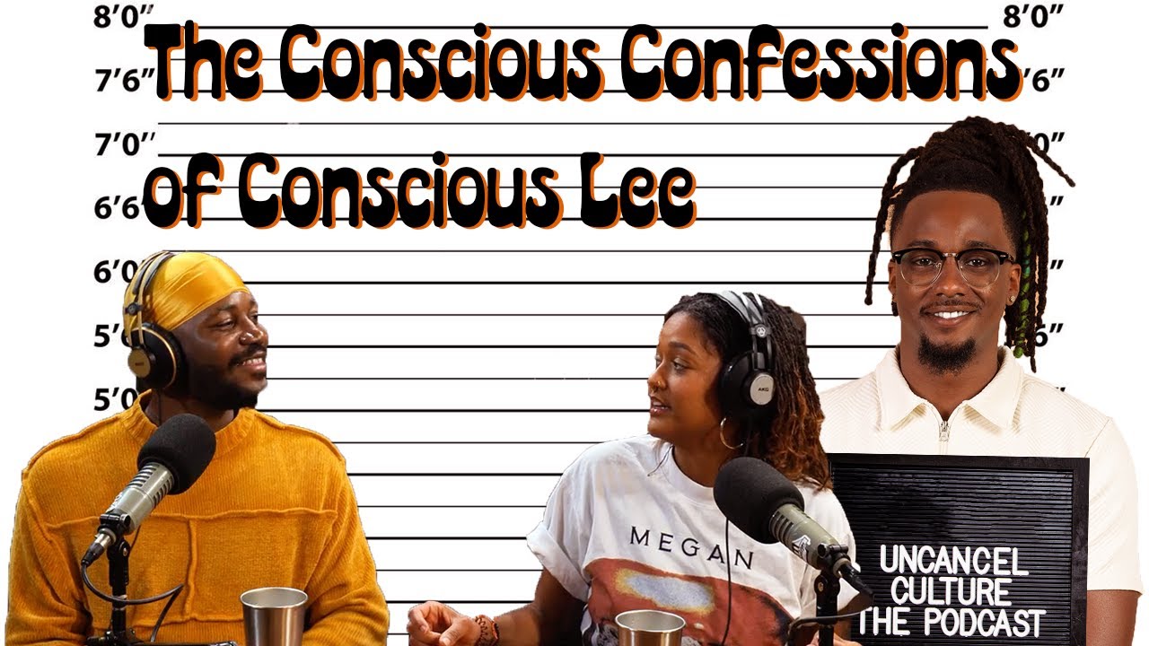 Uncancel Culture S1E9: The Conscious Confessions of Conscious Lee - YouTube