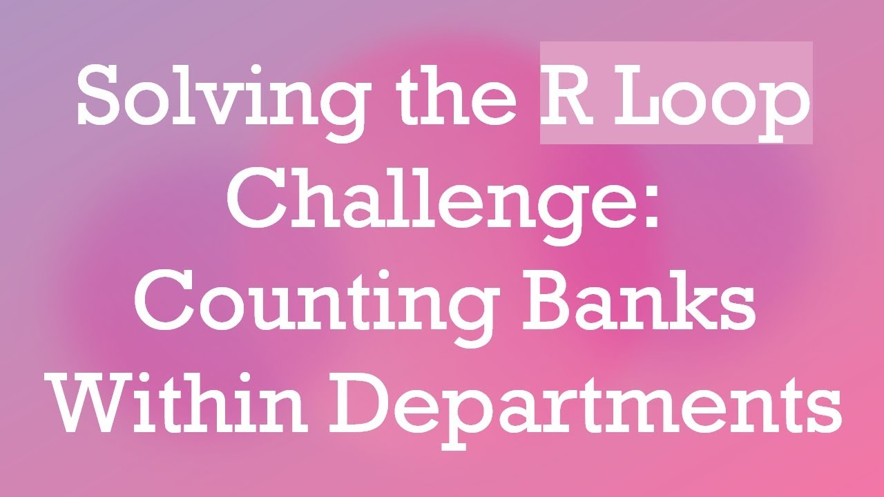 Solving the R Loop Challenge: Counting Banks Within Departments - YouTube