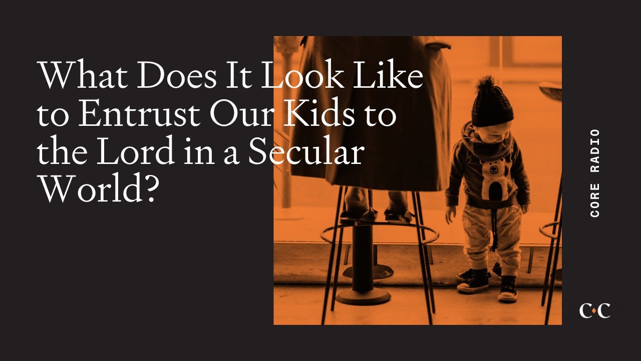 What Does It Look Like to Entrust Our Kids to the Lord in a Secular ...