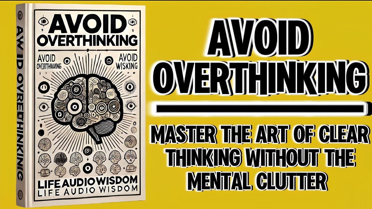 Avoid Overthinking: Master the Art of Clear Thinking Without the Mental ...