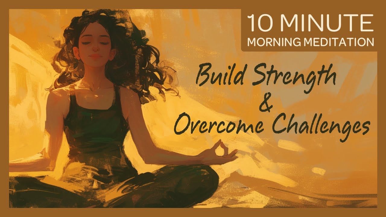 Build Strength and Overcome Challenges | 10-Minute Morning Guided ...