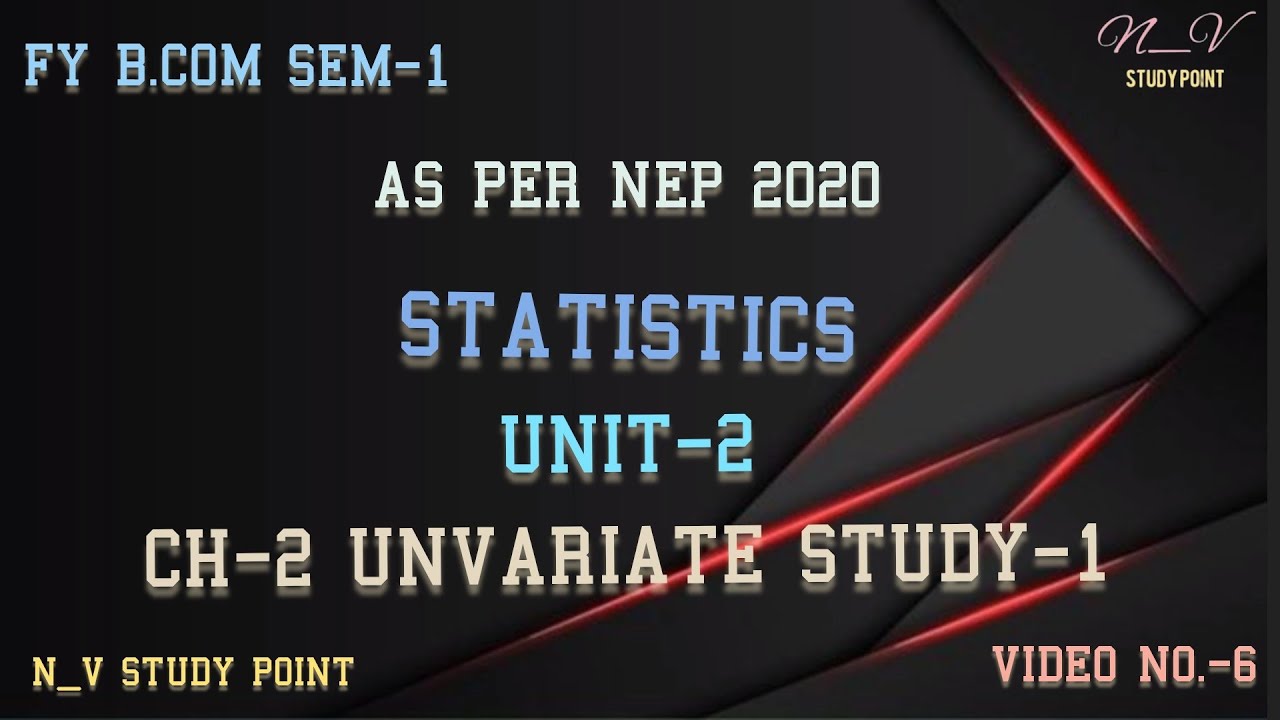 FY B.COM SEM-1 AS PER NEP-2020 | STATISTICS | UNIT-2 | CH-2 UNVARIATE STUDY-1 | VIDEO NO-6 - YouTube