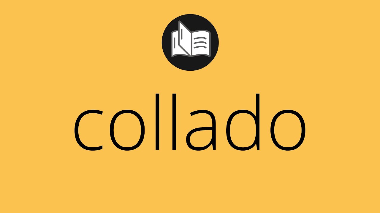 Que significa COLLADO • collado SIGNIFICADO • collado DEFINICIÓN • Que ...