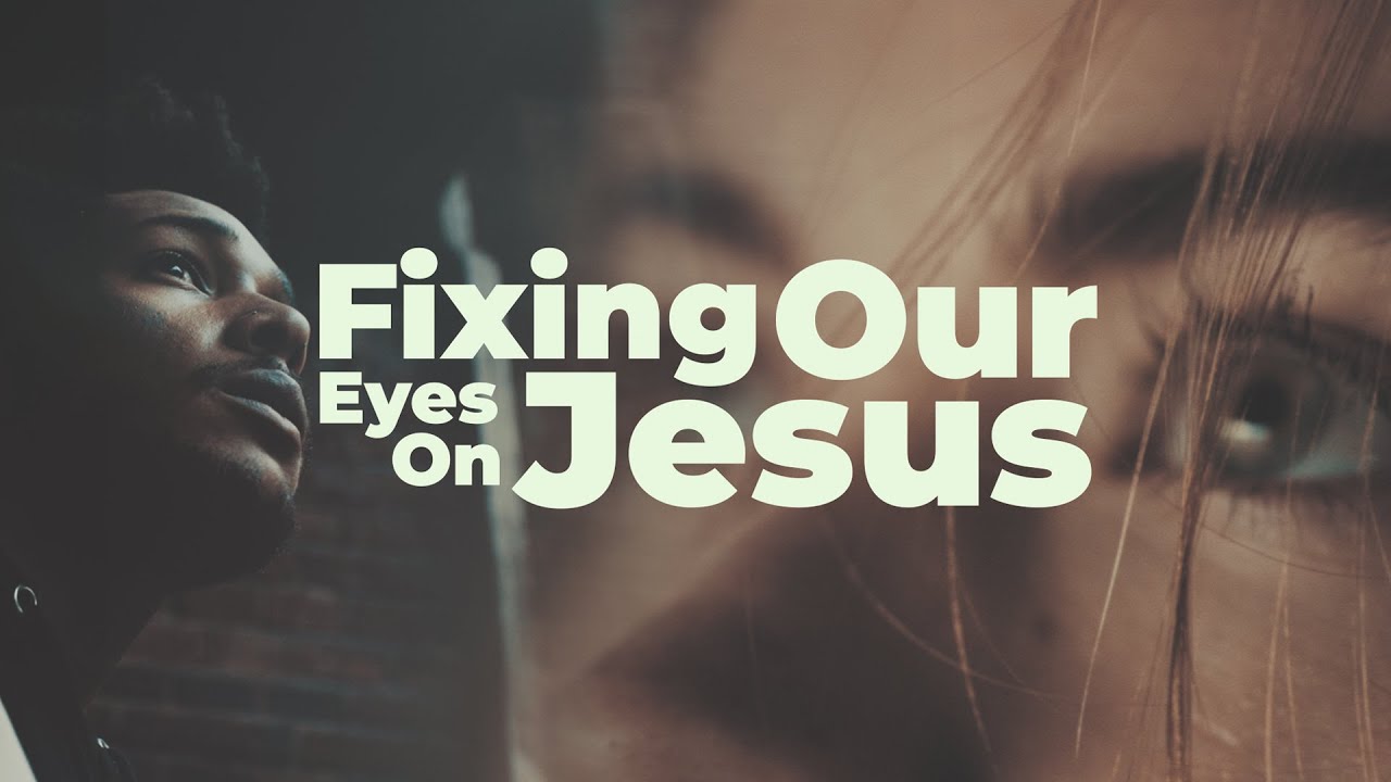Fixing Our Eyes On Jesus - YouTube