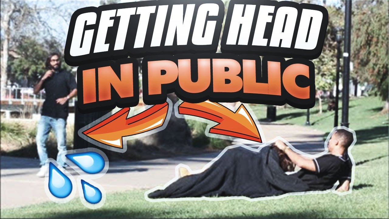 She Was Giving Me Head In A Public Park In Front Of People Youtube