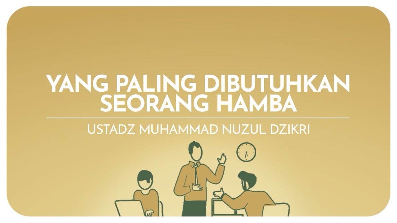 YANG PALING DIBUTUHKAN SEORANG HAMBA | Ustadz Muhammad Nuzul Dzikri ...
