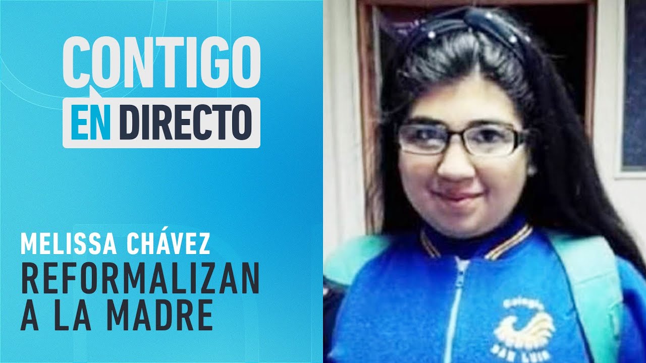 NUEVOS ANTECEDENTES: Madre de Melissa Chávez fue reformalizada como ...