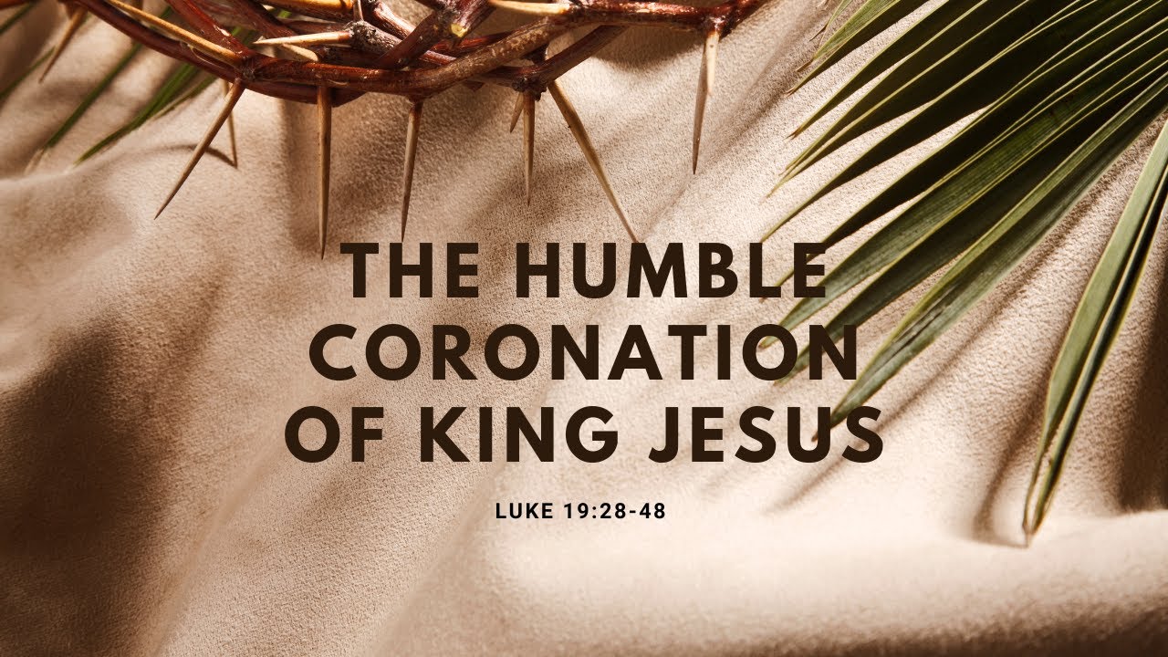 The Humble Coronation of King Jesus | Luke 19:28-48 #humbleking - YouTube