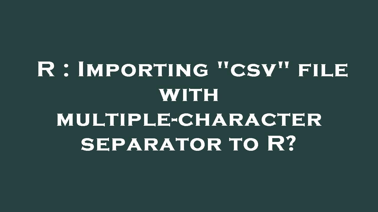R Importing Csv File With Multiple Character Separator To R Youtube