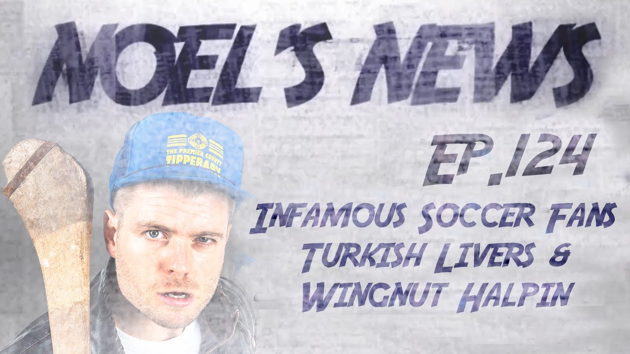 Noel's News Ep.124 - Infamous Soccer Fans, Turkish Livers & Wingnut ...