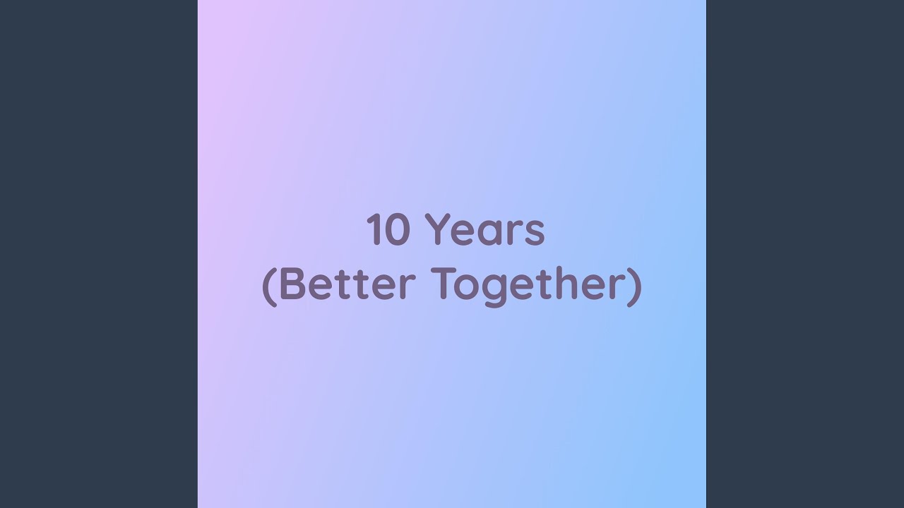10 Years (Better Together) - YouTube