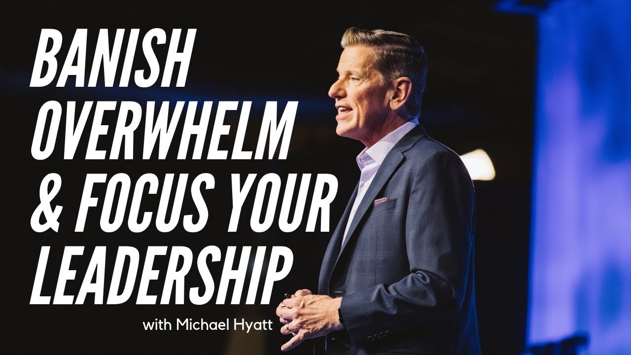 BANISH OVERWHLEM & FOCUS YOUR LEADERSHIP | Michael Hyatt - YouTube