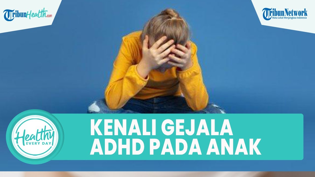 Kenali Gejala dan Penyebab Anak Mengidap ADHD, Simak Ulasan Psikologis ...