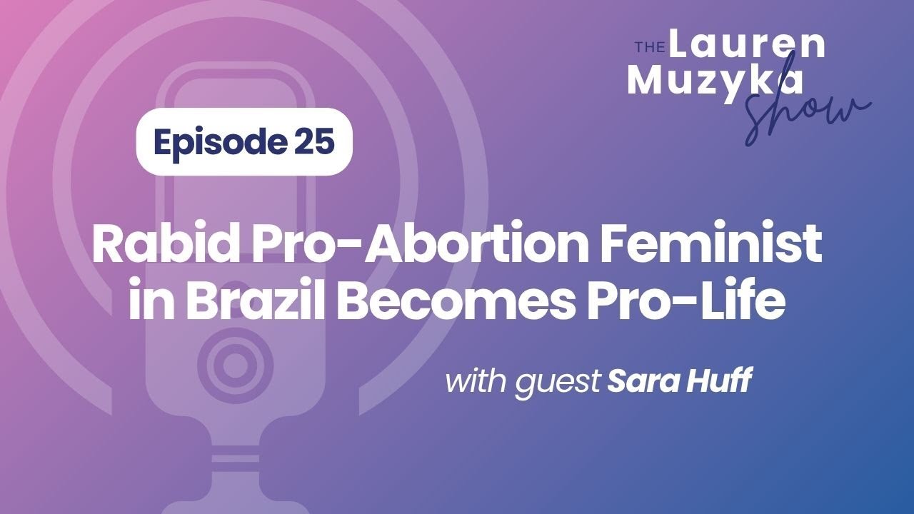 Episode 25: Rabid Pro-Abortion Feminist in Brazil Becomes Pro-Life with ...