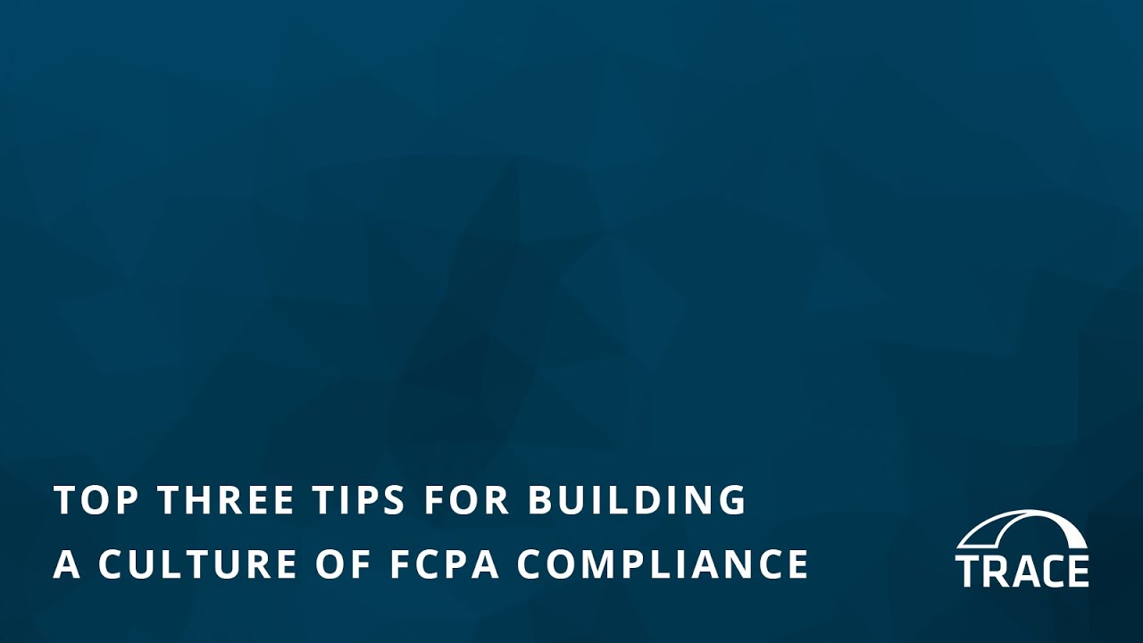 TRACE Training-Top Three Tips for Building a Culture of FCPA Compliance ...