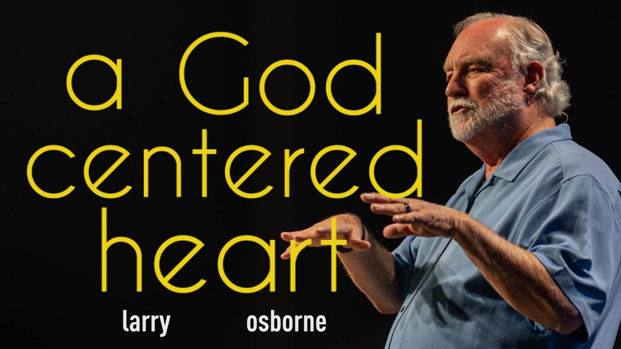 A God Centered Heart | Larry Osborne - YouTube