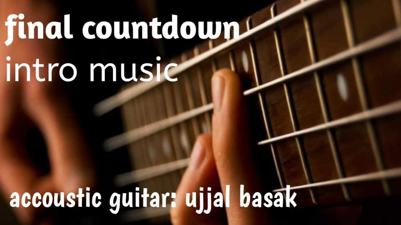 FINAL COUNTDOWN INTRO MUSIC ||ACCOUSTIC GUITAR ||UJJAL BASAK || - YouTube