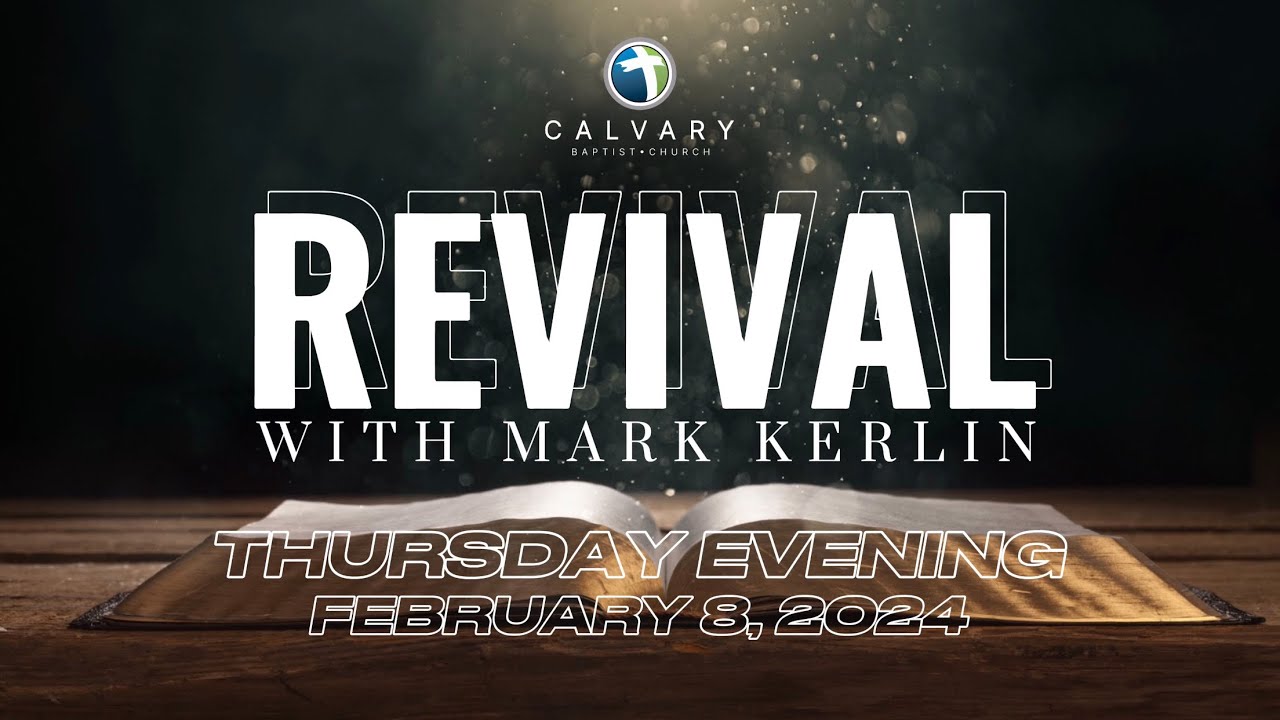 Revival With Evangelist Mark Kerlin • Thursday Evening at Calvary - February 8, 2024 - YouTube