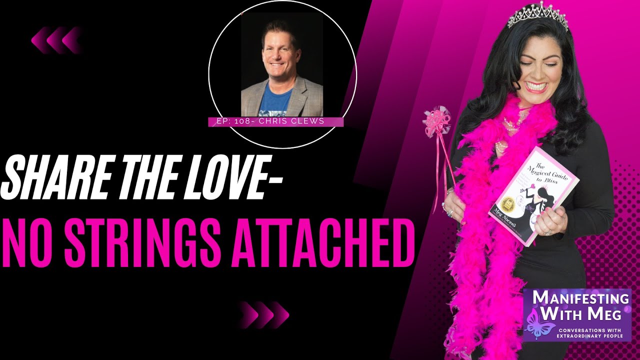 Manifesting with Meg & Chris Clews- Ep 108 Share the Love, No Strings ...