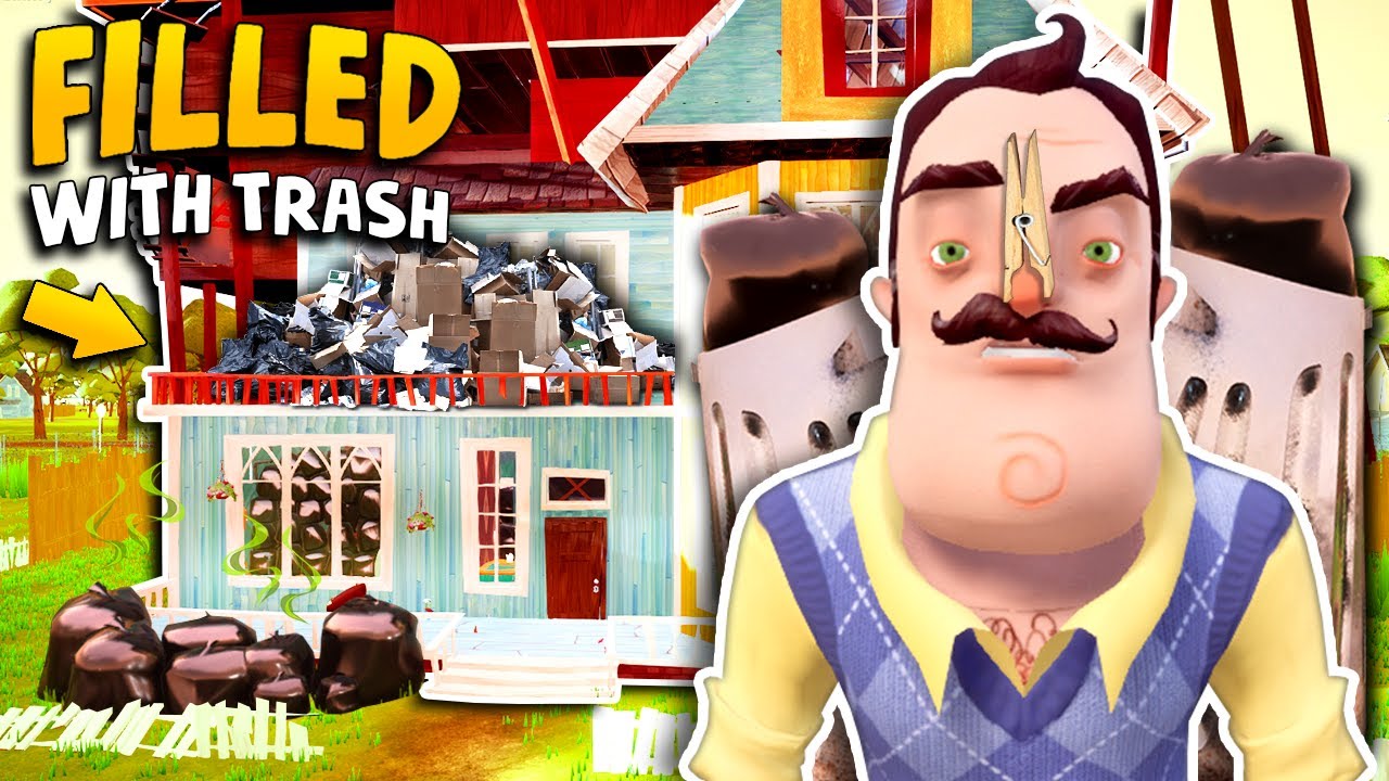 Filling The Neighbor’s House ENTIRELY WITH TRASH!!! | Hello Neighbor ...
