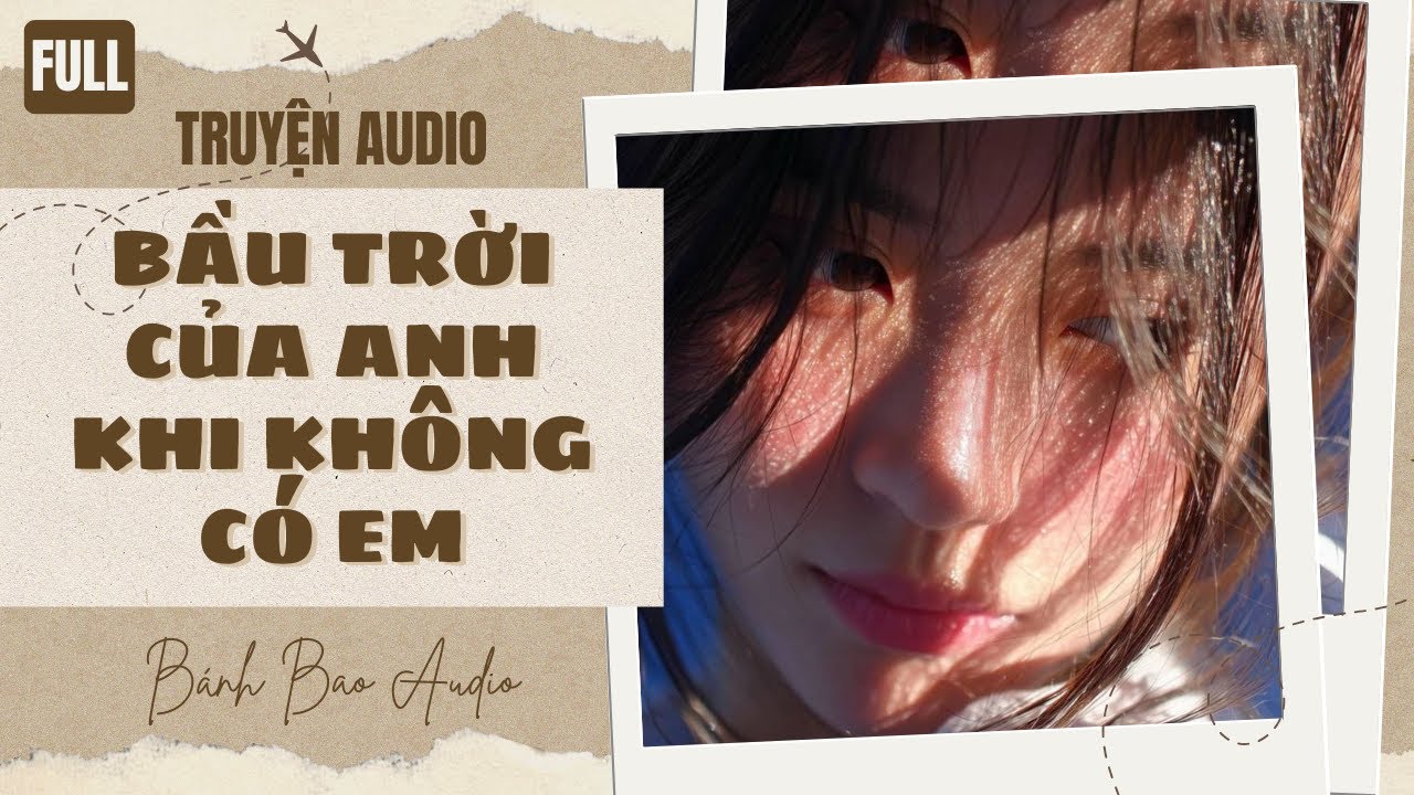 [FULL] BẦU TRỜI CỦA ANH KHI KHÔNG CÓ EM | Truyện AUDIO | Bánh Bao Audio ...