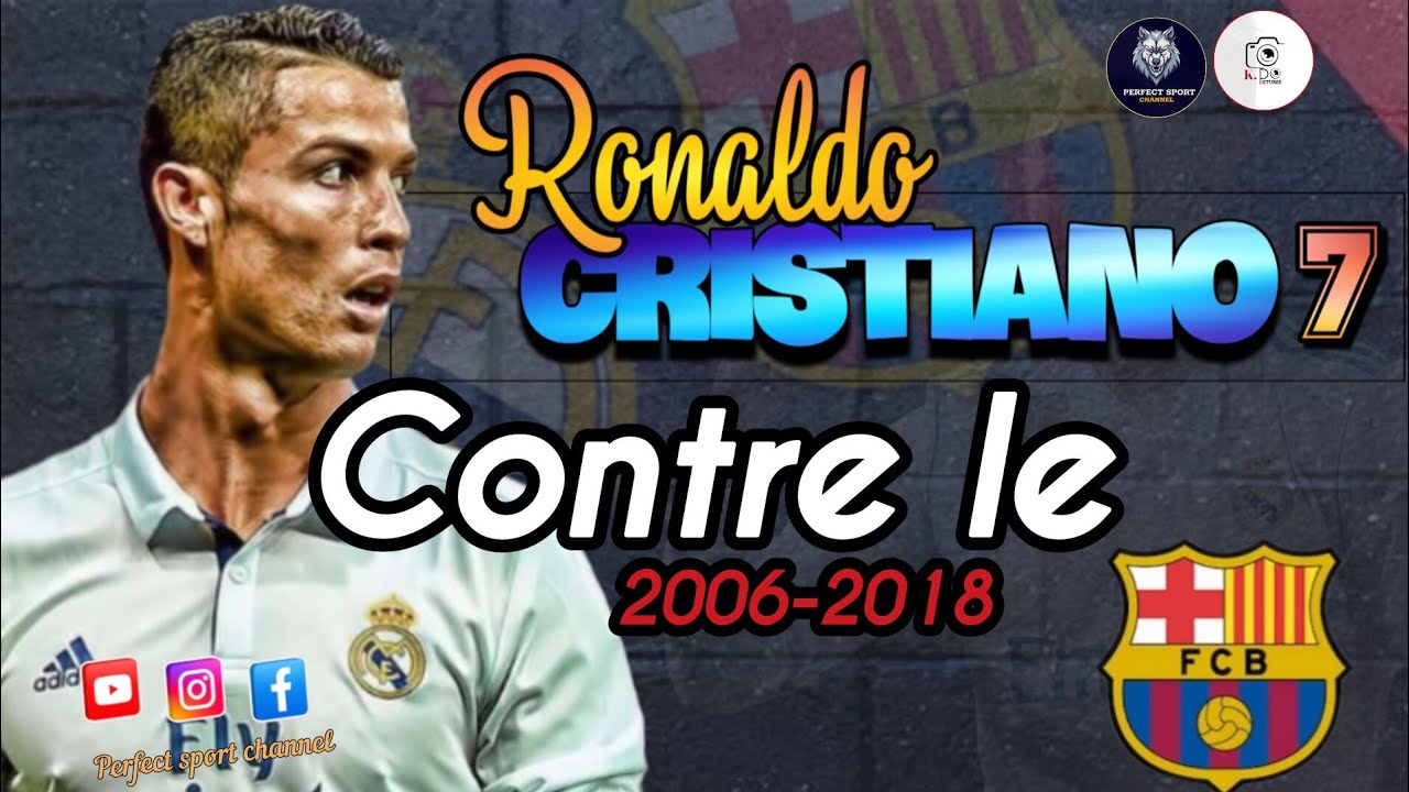 Cristiano Ronaldo vs fc Barcelona,2006-2018 ,ses buts Les plus ...