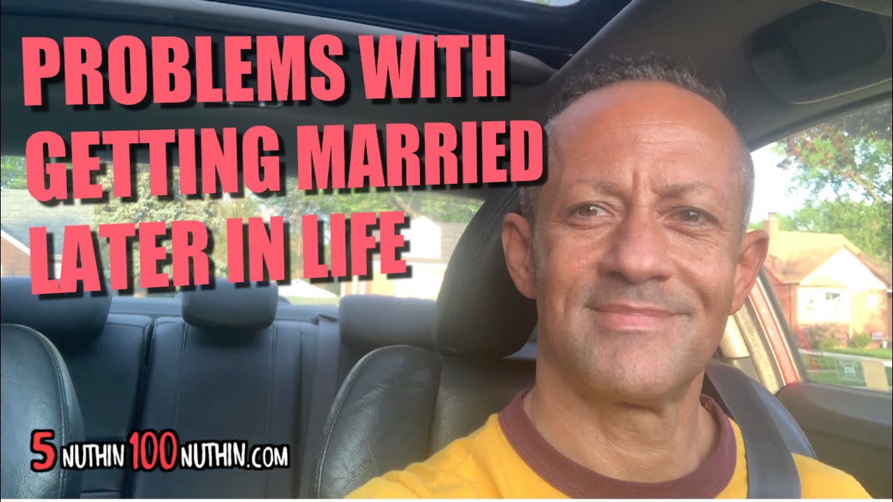 Problems With Getting Married Later In Life YouTube problems-with-getting-married-later-in-life-youtube