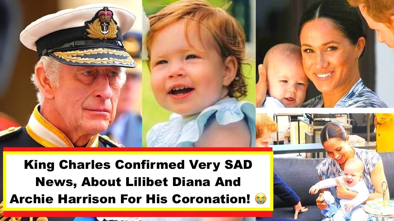 King Charles Confirmed Very SAD News, About Lilibet Diana & Archie ...