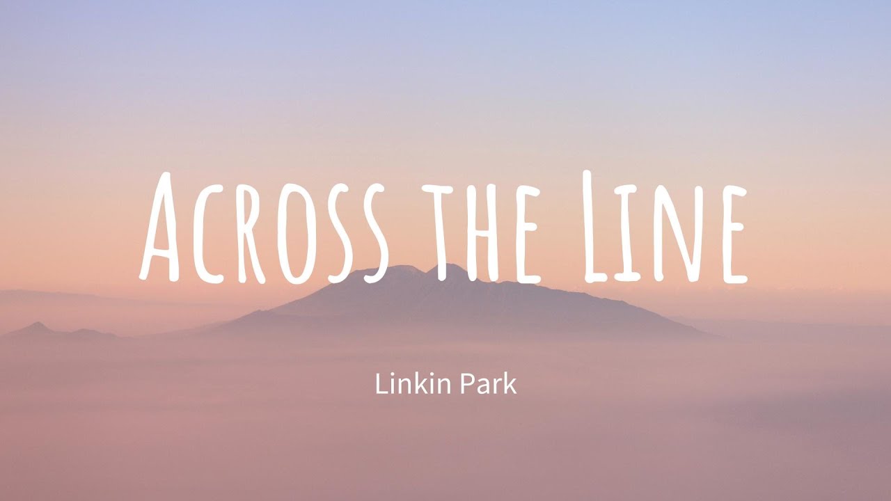 Linkin Park - Across the Line (lyrics) - YouTube