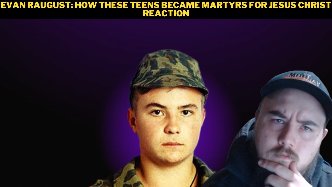 Evan Raugust: How These Teens Became Martyrs For Jesus Christ Reaction ...