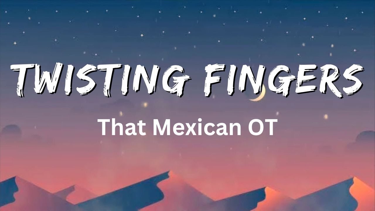 Twisting Fingers (Lyrics) – That Mexican OT - YouTube