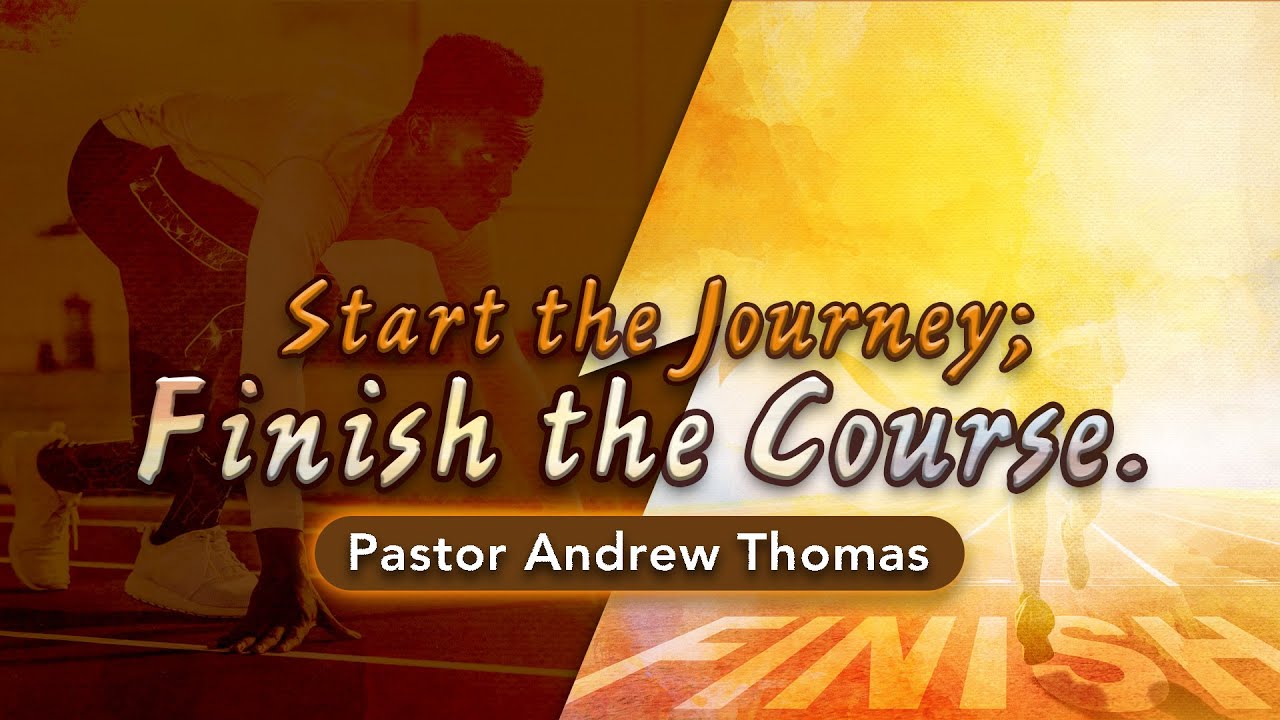 Start the Journey; Finish the Course | Pastor Andrew Thomas | Dec 18 ...