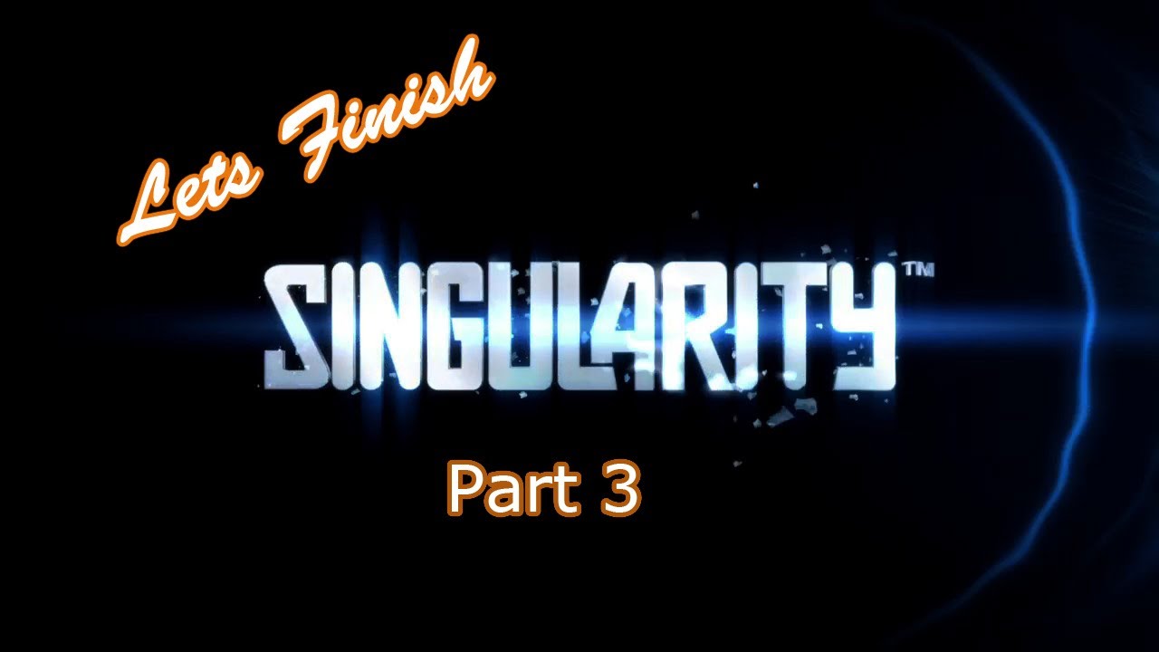Lets Finish - Singularity Part 3 - YouTube