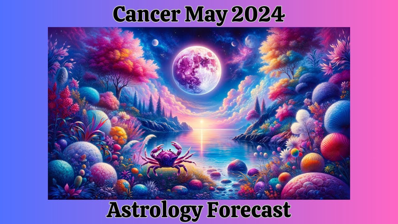 Cancer May 2024 COSMIC COURAGE CATALYST (Astrology Forecast) - YouTube