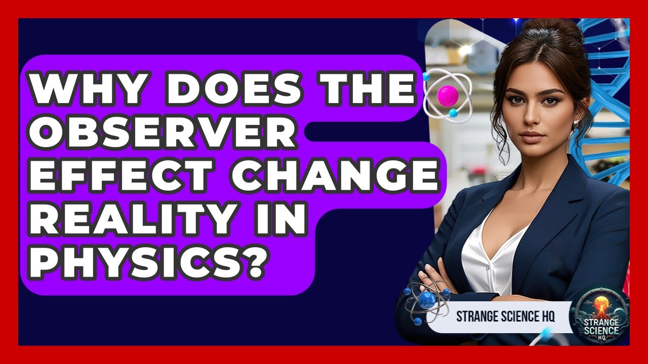 Why Does The Observer Effect Change Reality In Physics? - Strange ...