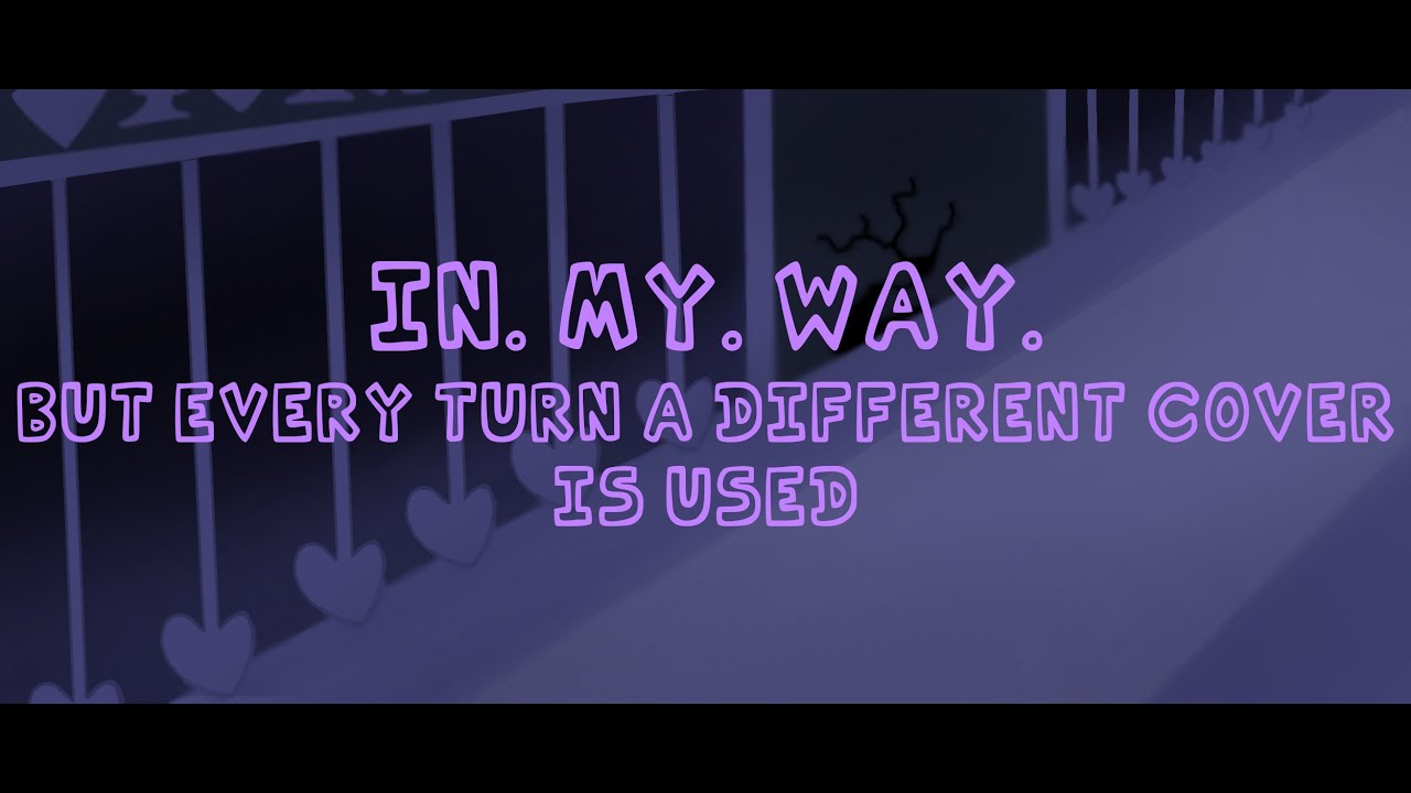 In My Way, but Every Turn a Different Cover is Used (BETADCIU) - Friday ...