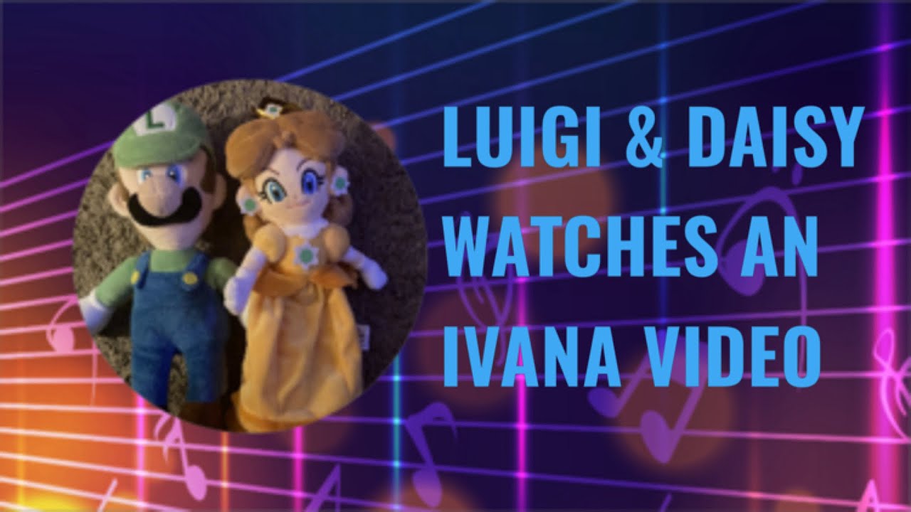 Luigi & Daisy Watches an Ivana Video - YouTube