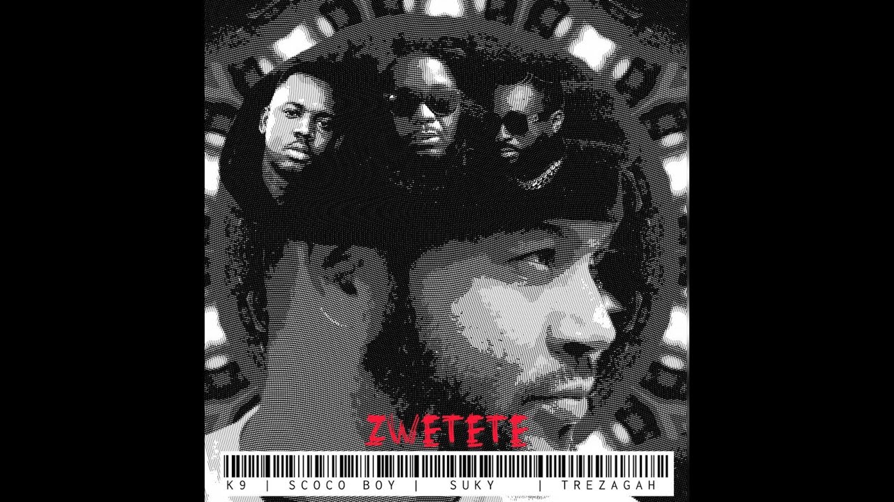 K9, Trez Agah, Suky Lee Jones & Scoco Boy - ZWETETE [AUDIO OFICIAL ...