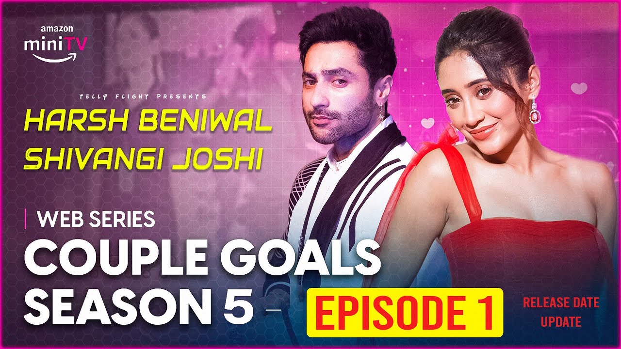 Couple Goals Season 5 - Shivangi Joshi and Harsh Beniwal Web Series Episode 1 Release Date ...