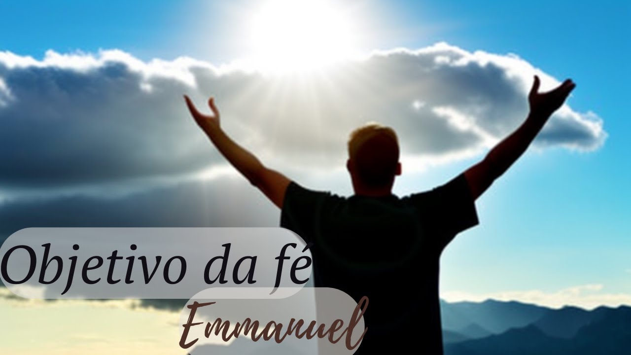 Objetivo da fé - Emmanuel - YouTube