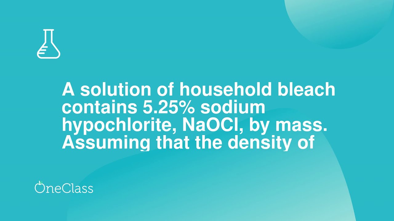 A solution of household bleach contains 5.25% sodium hypochlorite ...